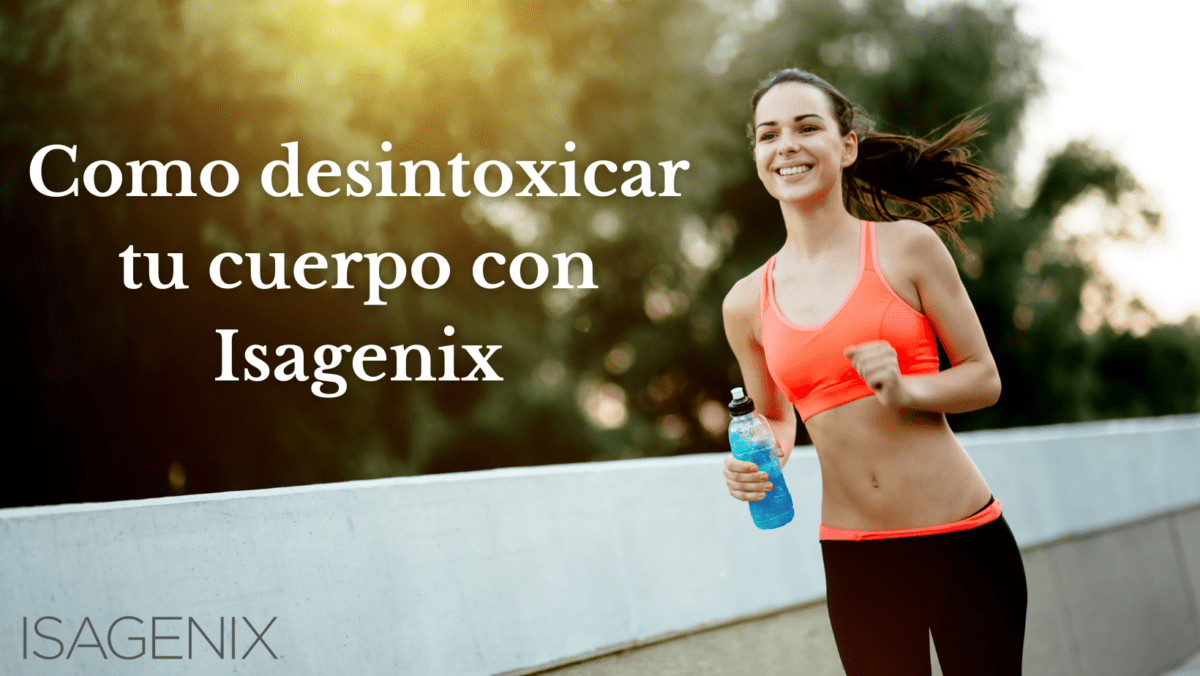 Cómo desintoxicar tu cuerpo con Isagenix - IsaFYI México